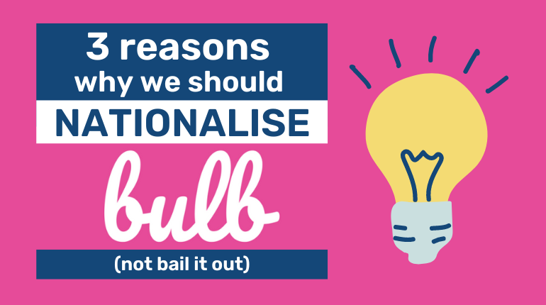 3 reasons why we should nationalise Bulb | We Own It